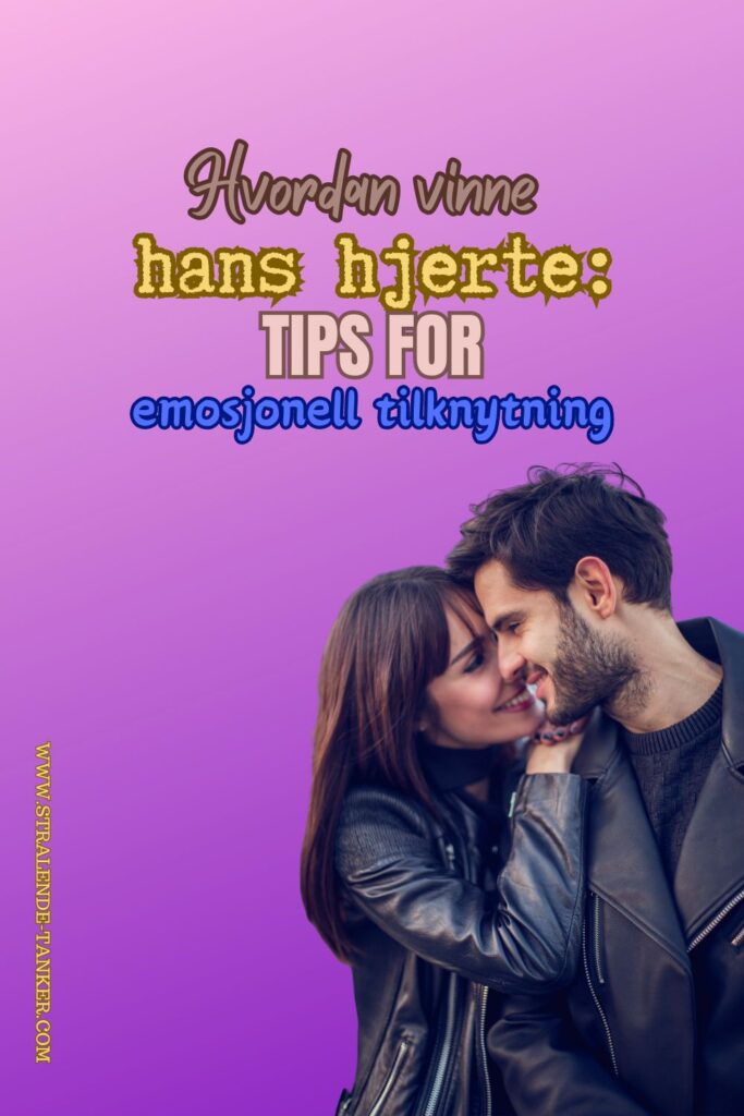 Hvordan vinne hans hjerte: Tips for emosjonell tilknytning – Strålende ...